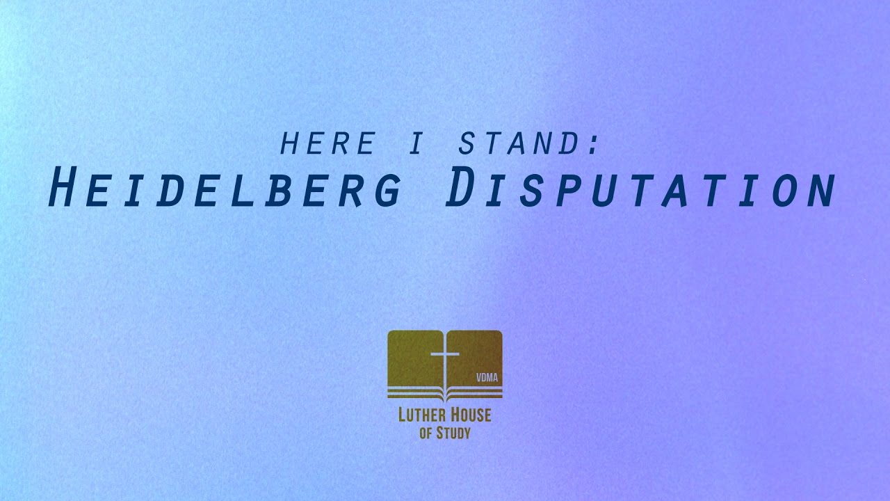 The Heidelberg Disputation - From the Fray